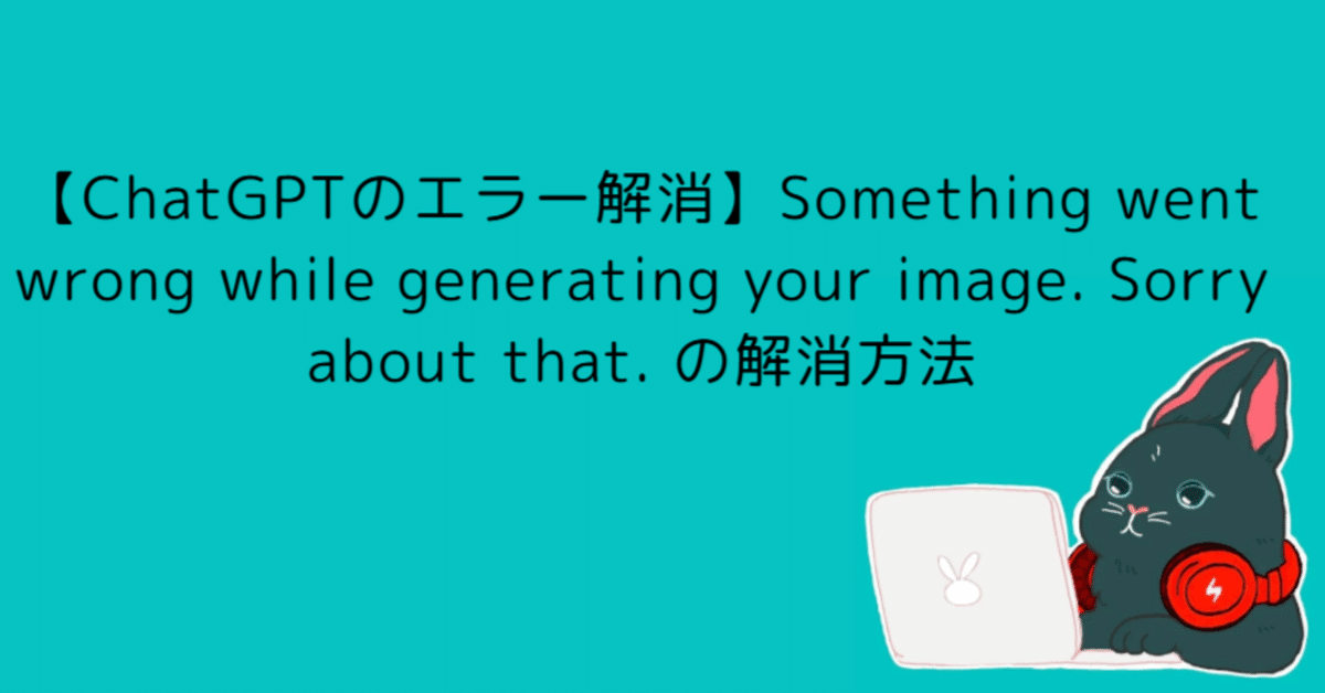 【ChatGPTのエラー解消】Something went wrong while generating your image. Sorry about that. の解消方法｜まつけん