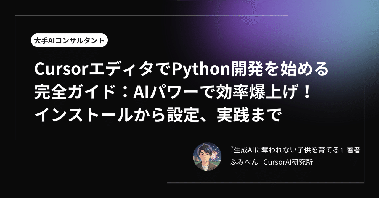 CursorエディタでPython開発を始める完全ガイド：AIパワーで効率爆上げ！インストールから設定、実践まで｜ふみペン＠CursorAI研究所 | 思考型バイブワーキング