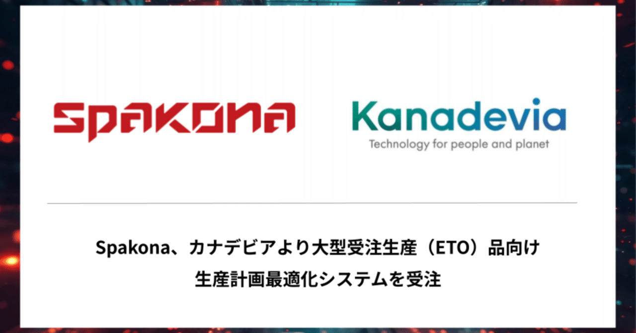 Spakona、カナデビアより大型受注生産（ETO）品向け生産計画最適化システムを受注｜Spakona Inc. note
