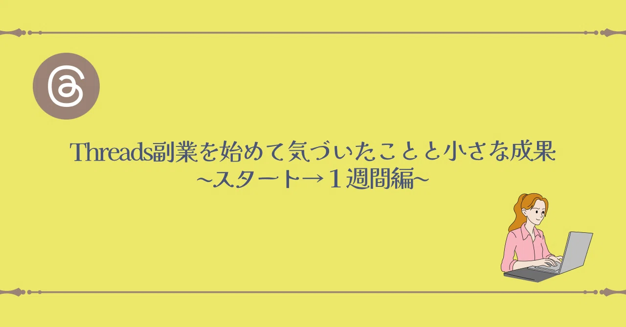 Threads副業を始めて気づいたことと小さな成果〜スタート→1週間編〜｜otofu_mama