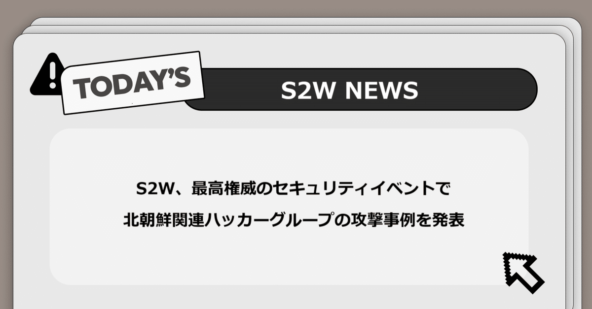 （S2W関連）S2W、最高権威のセキュリティイベントで北朝鮮関連ハッカーグループの攻撃事例を発表｜Darkpedia: サイバー犯罪のダークトレンド