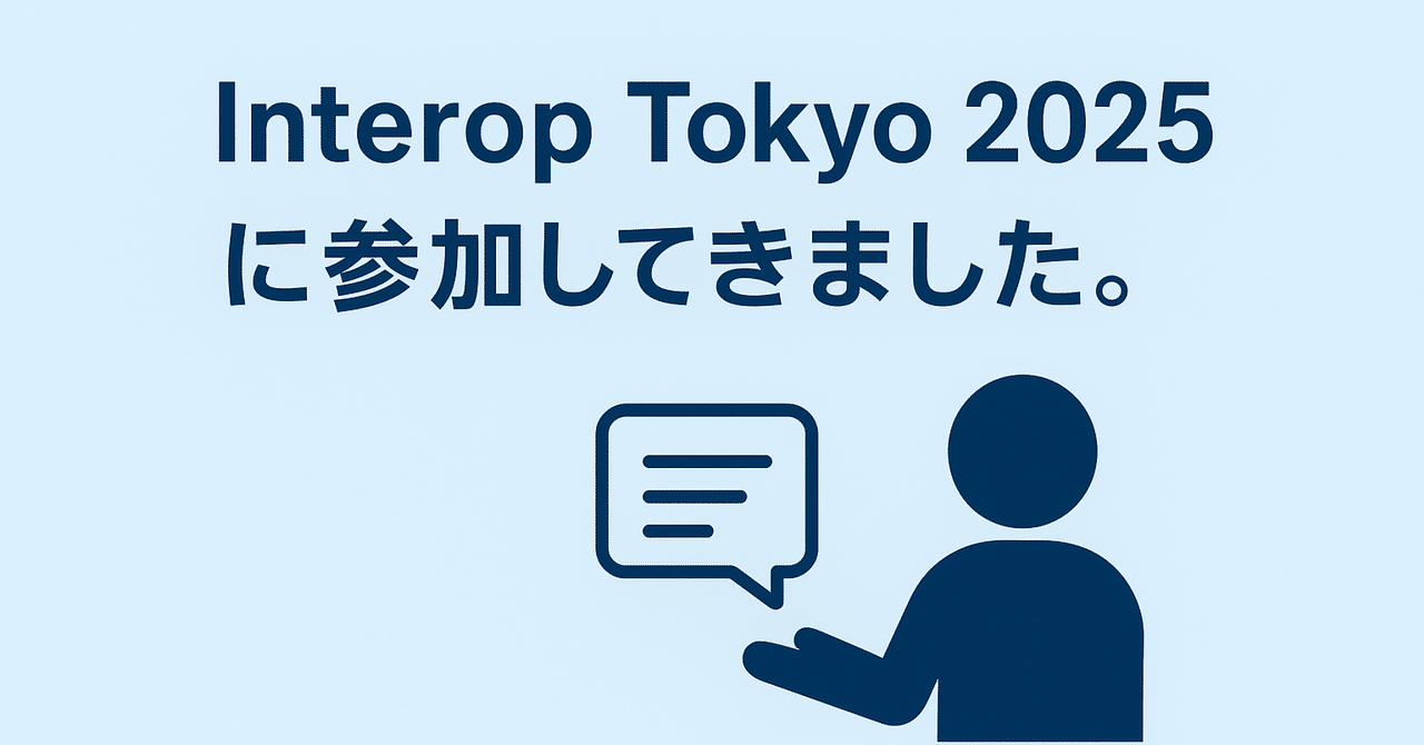 Interop Tokyo 2025に参加してきました。｜KJ【医療 ＆ ネットワーク × セキュリティ × AI】