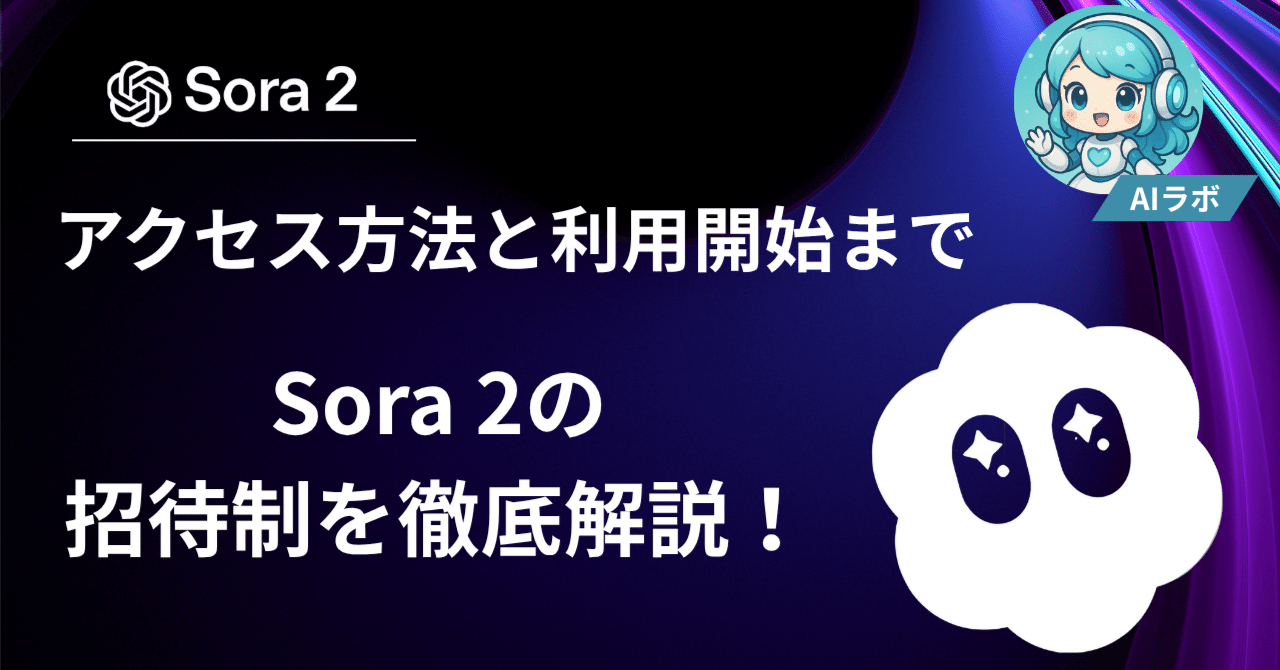 Sora 2の招待制を徹底解説！アクセス方法と利用開始までの完全ガイド｜AIラボ｜あいラボ