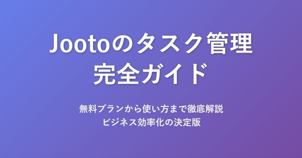 Jootoのタスク管理の完全ガイド｜無料プランから使い方まで徹底解説｜小松裕介（プロ経営者）／経営支援クラウド「スーツアップ」＆新著『1+1が10になる組織のつくりかた』