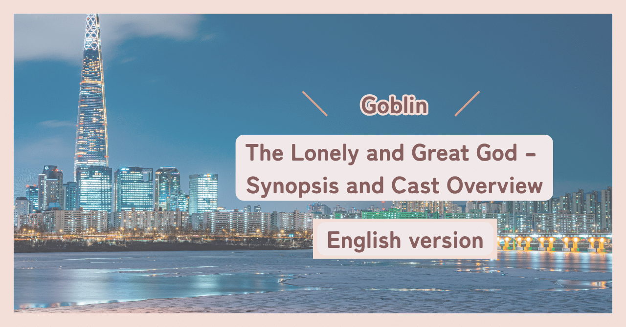 Goblin: The Lonely and Great God – Synopsis and Cast Overview「English ...