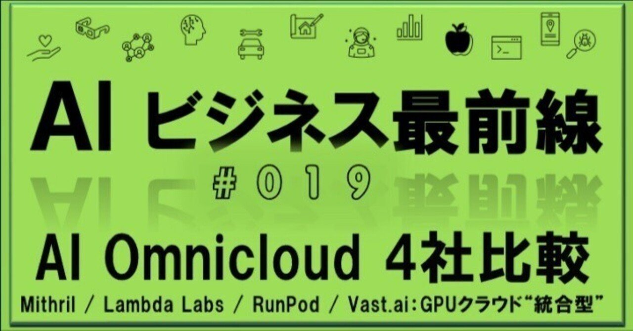 # AIビジネス最前線 #019｜AI Omnicloud 4社比較 Mithril / Lambda Labs / RunPod ...