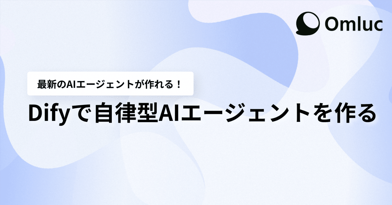 Difyで自律型AIエージェントを作る｜岸田 崇史@Omluc