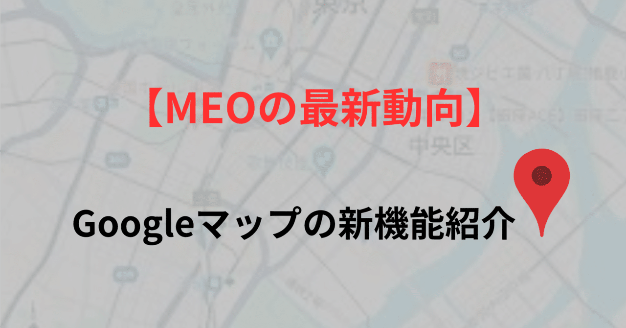 【MEOの最新動向】Googleマップの新機能紹介｜Googleマップにピンをさすのが趣味📍