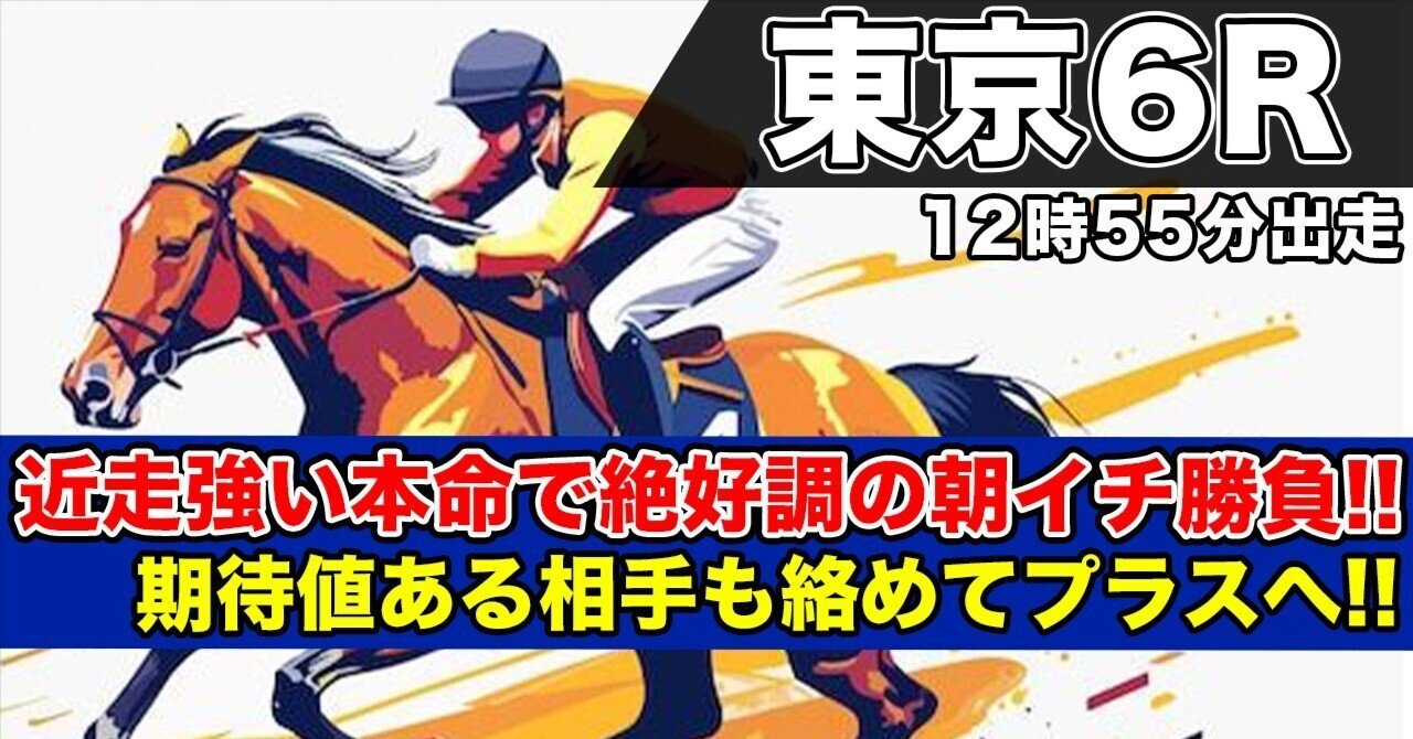 10/12(日)【東京6R 3歳以上1勝クラス】12:55発走｜コウヘイ@うまプロ