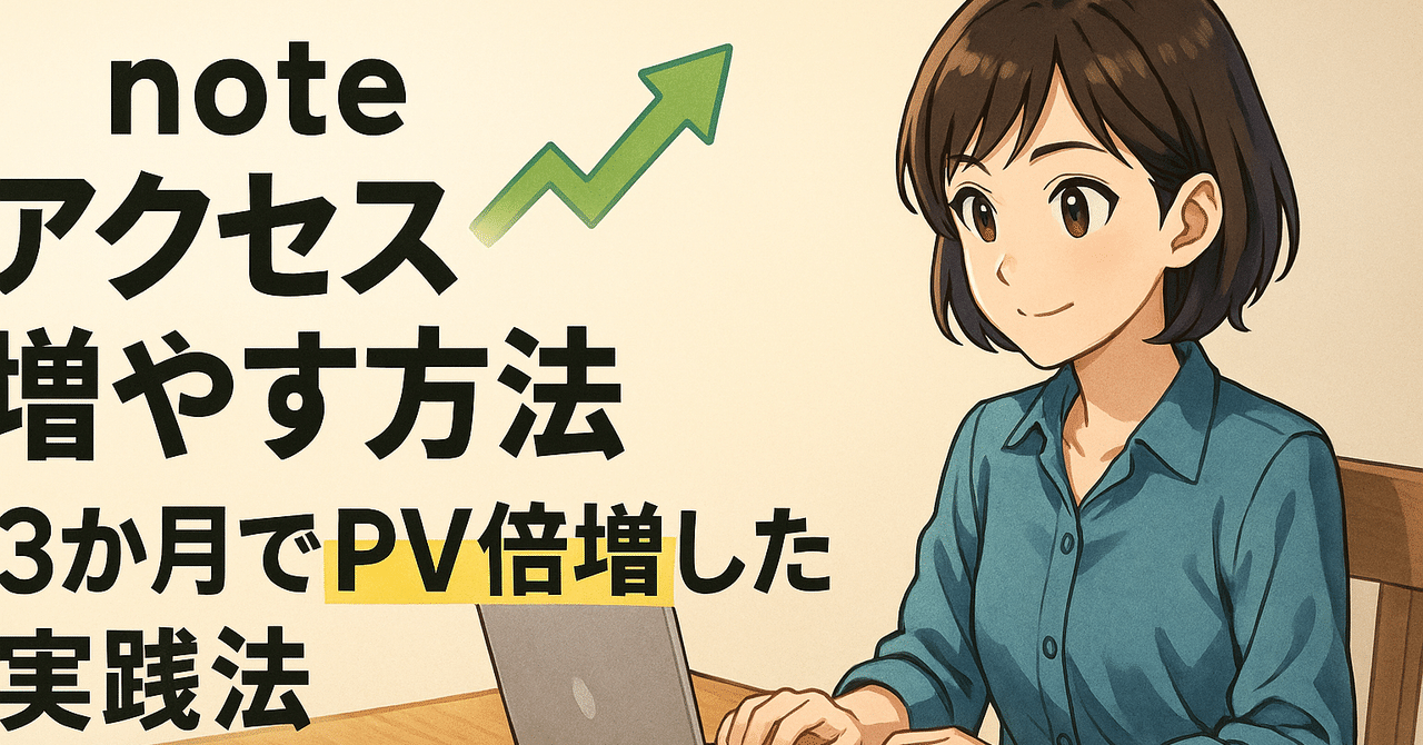 note アクセス 増やす 方法｜3か月でPV倍増した実践法｜もい【AI×副業ライター】副業でメディア資産構築中