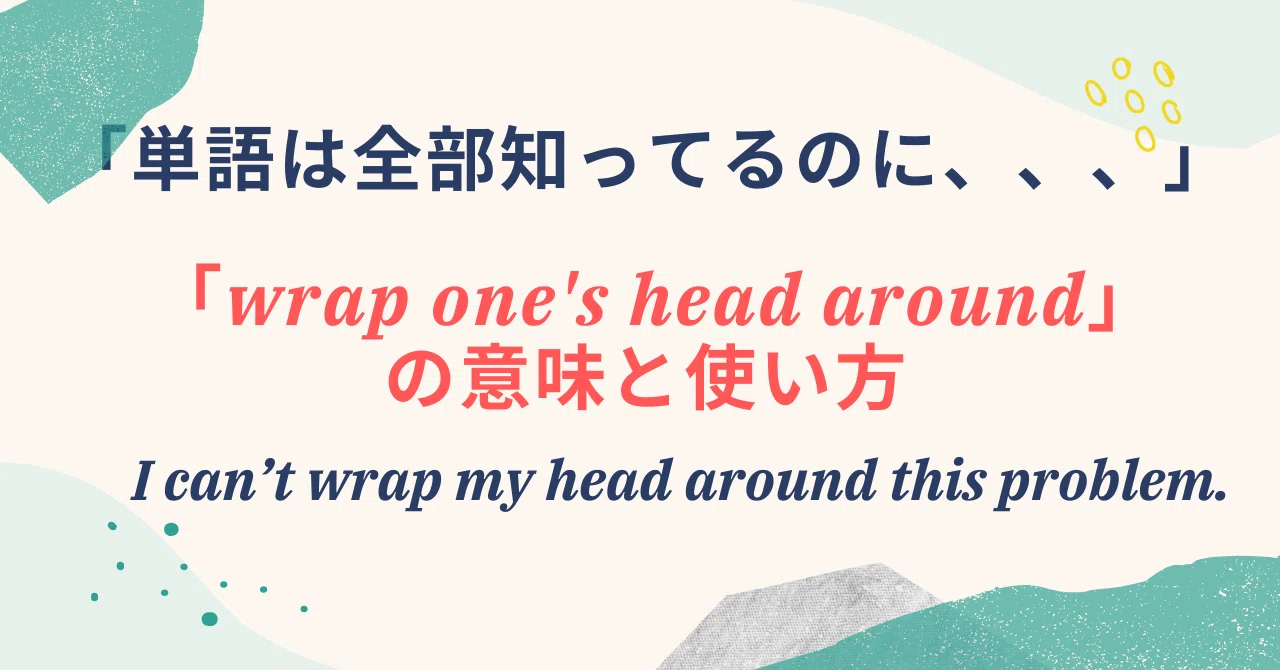 「単語は全部知ってるのに、、、シリーズ」#27: 「wrap one's head around」の意味と使い方｜boiboi＠英語・投資 ...