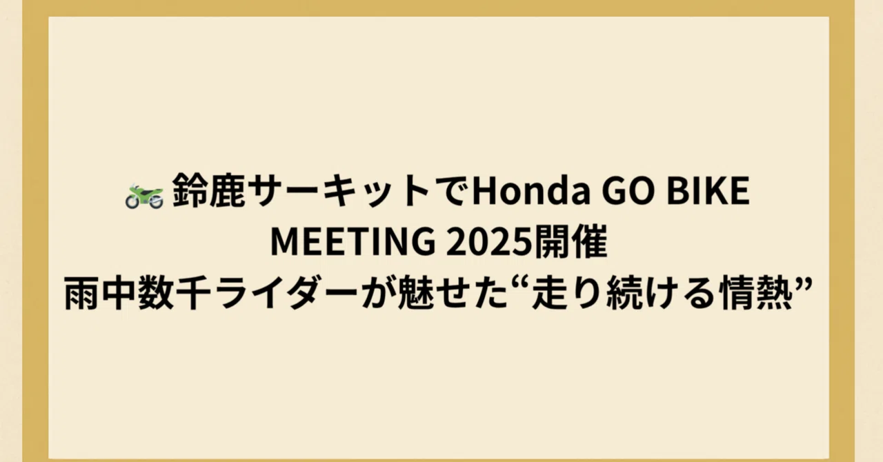 🏍️ 鈴鹿サーキットでHonda GO BIKE MEETING 2025開催雨中数千ライダーが魅せた“走り続ける情熱”｜AKARI