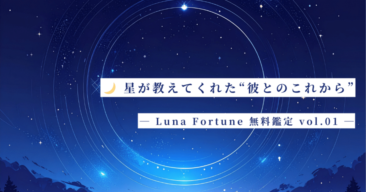 🌙星が教えてくれた“彼とのこれから”— Luna Fortune 無料鑑定 vol.01 —｜Luna Fortune｜月の占い便り