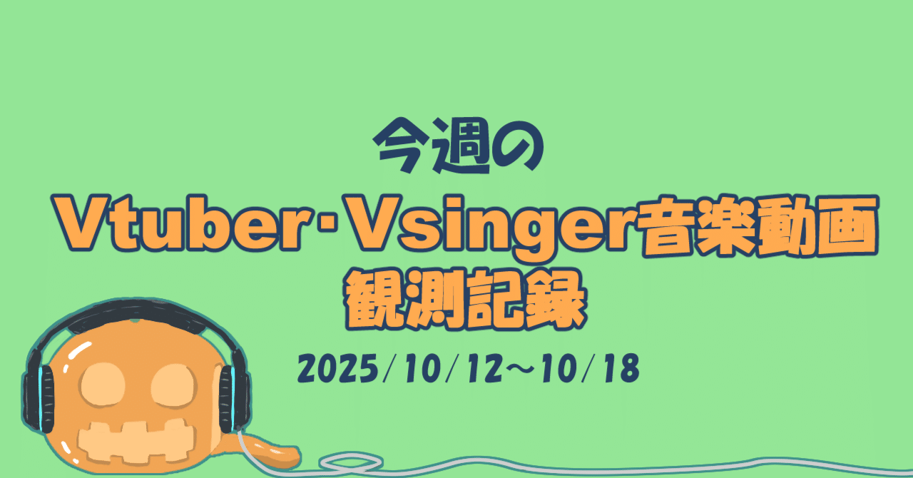 Vtuber・Vsinger音楽動画観測記録(25/10/12～10/18)｜mikan_ito
