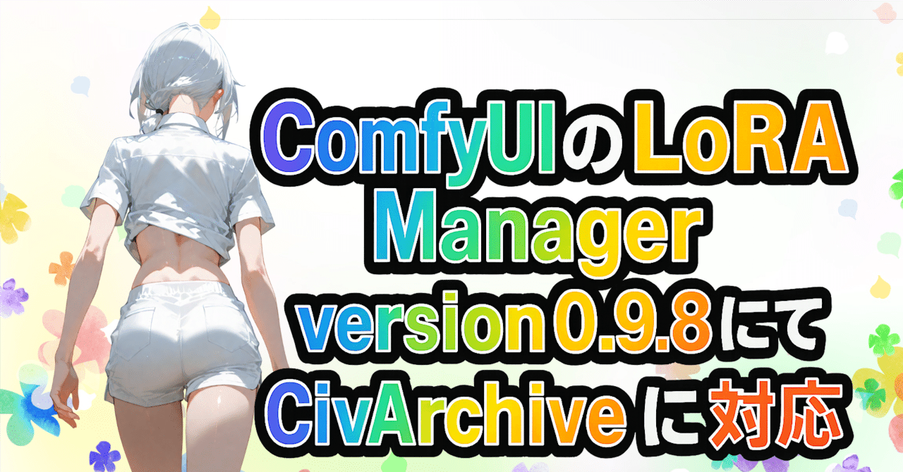 ComfyUIのLoRA Managerがまたまた神アップデートのversion0.9.8にてCivArchiveに対応｜nobin@noteで生活している人