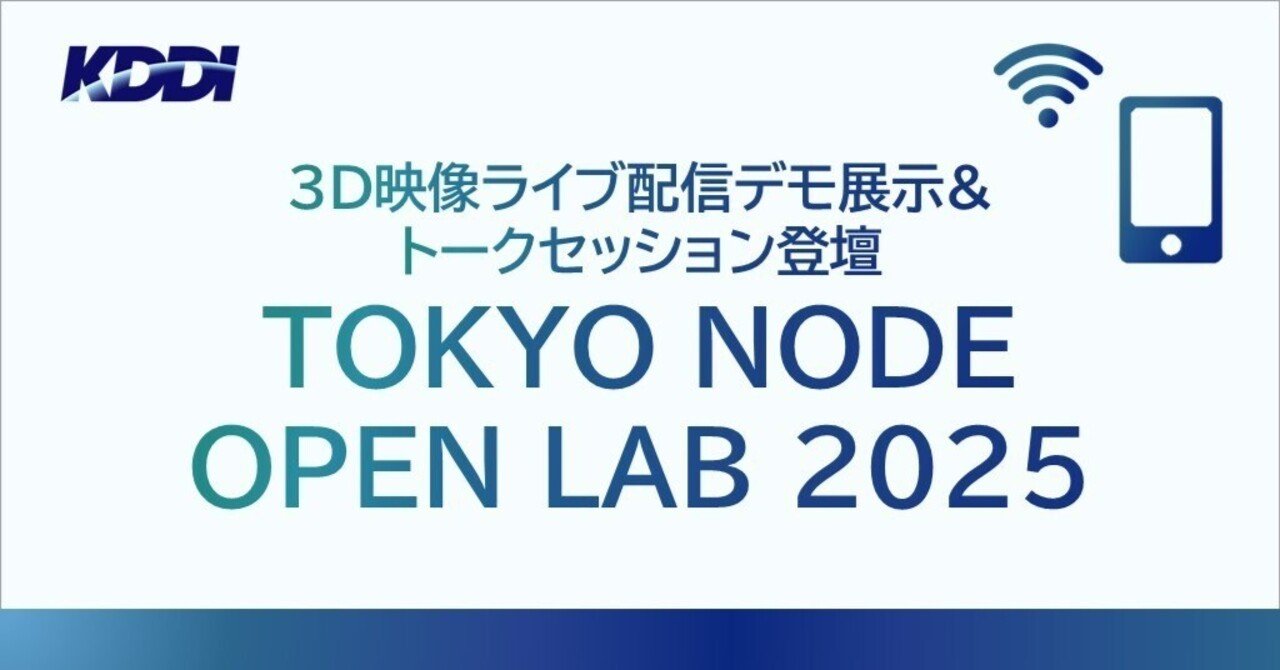 【3D映像ライブ配信デモ展示&トークセッション登壇】TOKYO NODE OPEN LAB 2025｜KDDI Tech note
