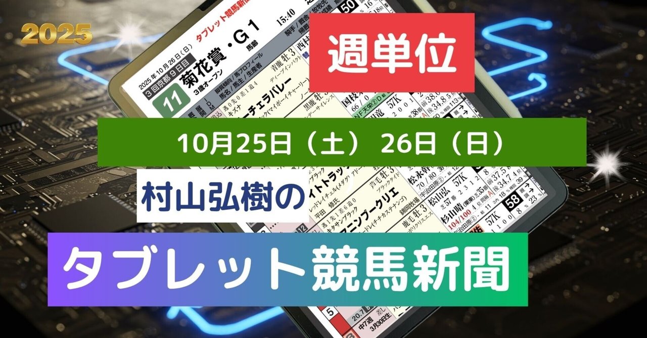 【週単位】タブレット競馬新聞 2025年10月25日(土)～2025年10月26日(日)｜村山弘樹のタブレット競馬新聞
