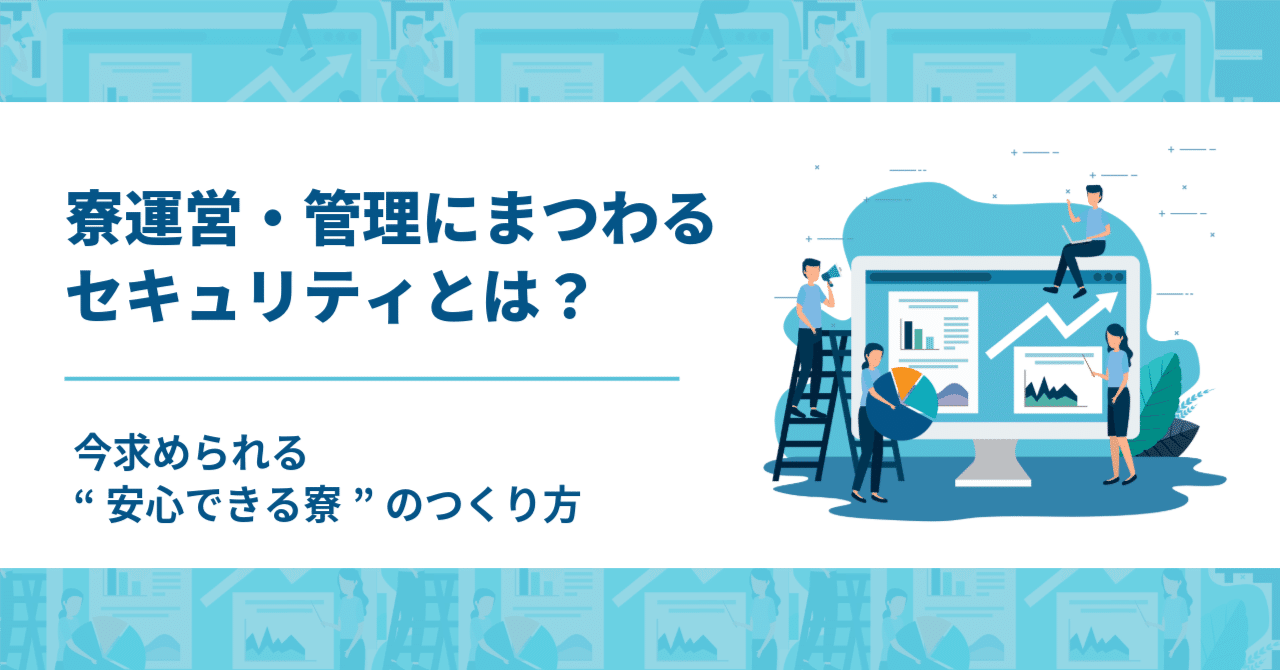 寮運営・管理にまつわるセキュリティとは？今求められる“安心できる寮”のつくり方｜寮管理システムSmart Dorm