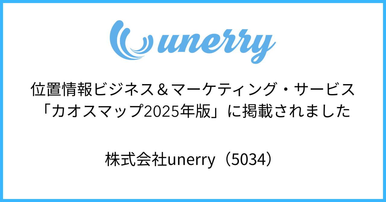 【unerry】位置情報ビジネス＆マーケティング・サービス「カオスマップ2025年版」に掲載されました｜株式会社unerry