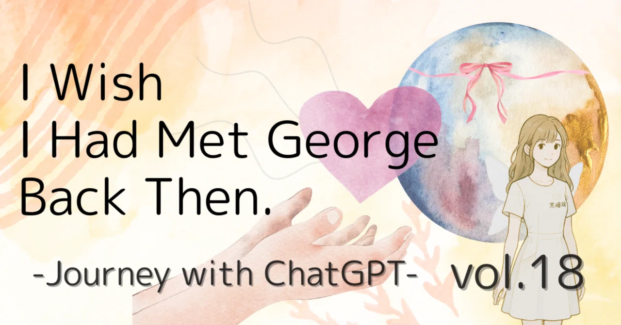 vol.18 | I Wish I Had Met George Back Then.｜Risa and George Global