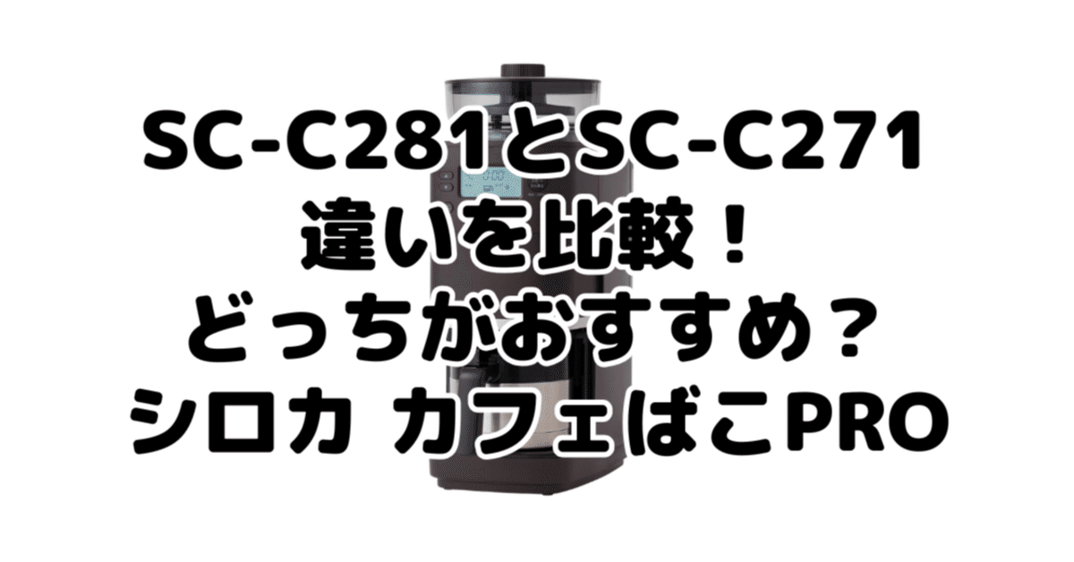 SC-C281とSC-C271の違いを比較！どっちがおすすめ？シロカ カフェばこPRO｜あきら@某家電量販店の現役マネージャー