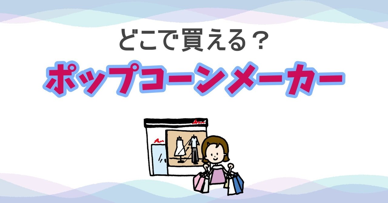 ポップコーンメーカーはどこに売ってる？ドンキ・ニトリ・100均などの取扱状況を調査！｜ストアレーダー（Store Radar）