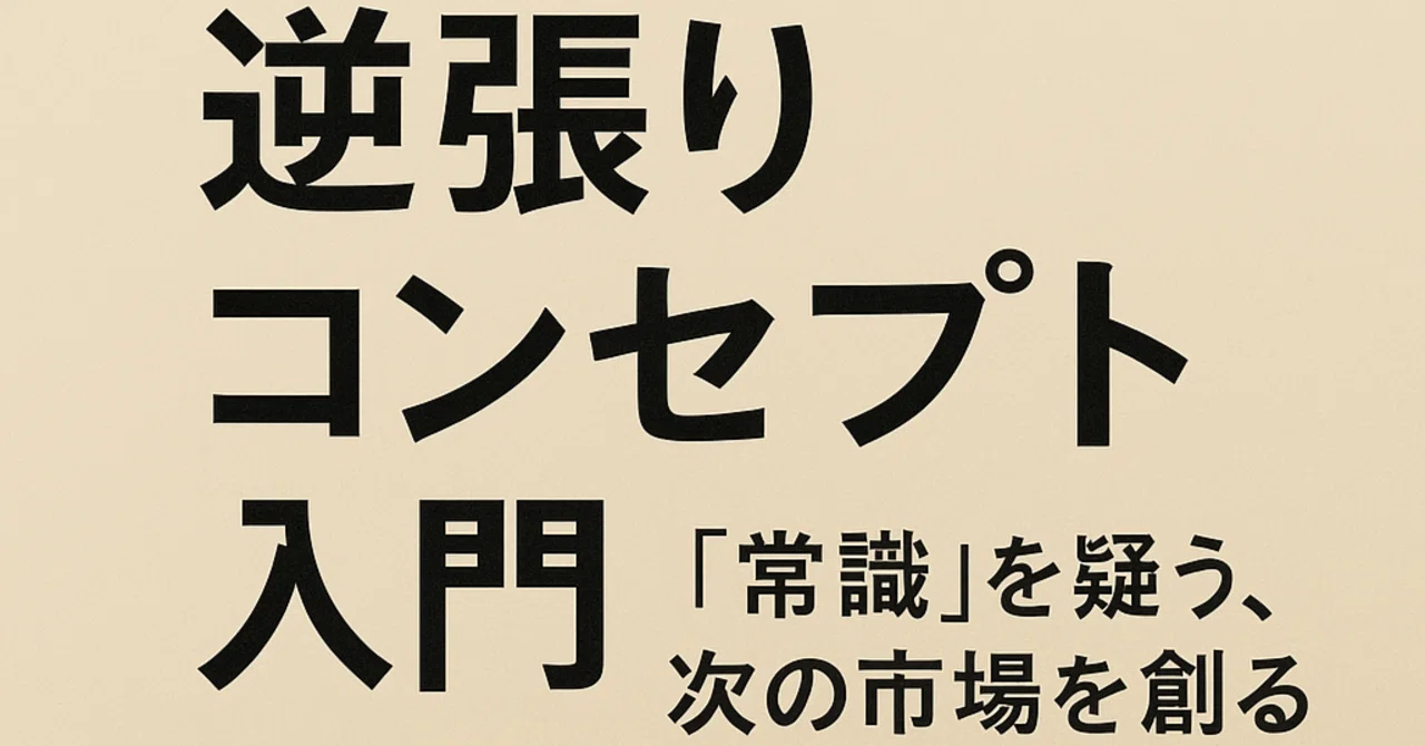 逆張りコンセプト入門｜「常識」を疑う者が、次の市場を創る。｜rokuzou