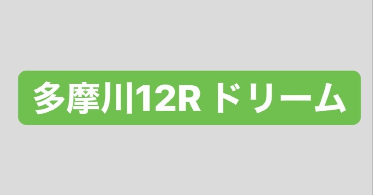 多摩川12R ドリーム 締切16:43｜1S1M｜note