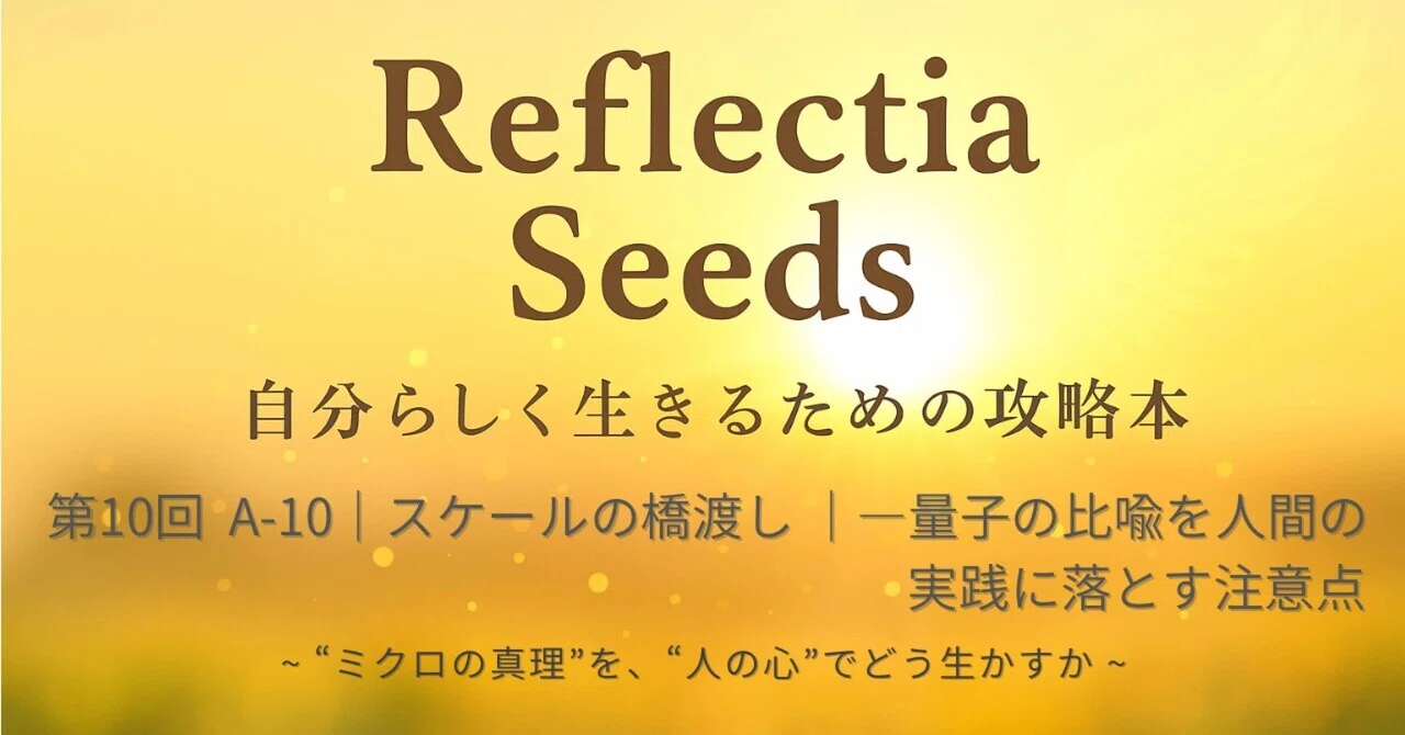 🌌 Reflectia Seeds A-10｜スケールの橋渡し ― 量子の比喩を人間の実践に落とす注意点｜ともるナース｜人と場を整える社労士ナース。
