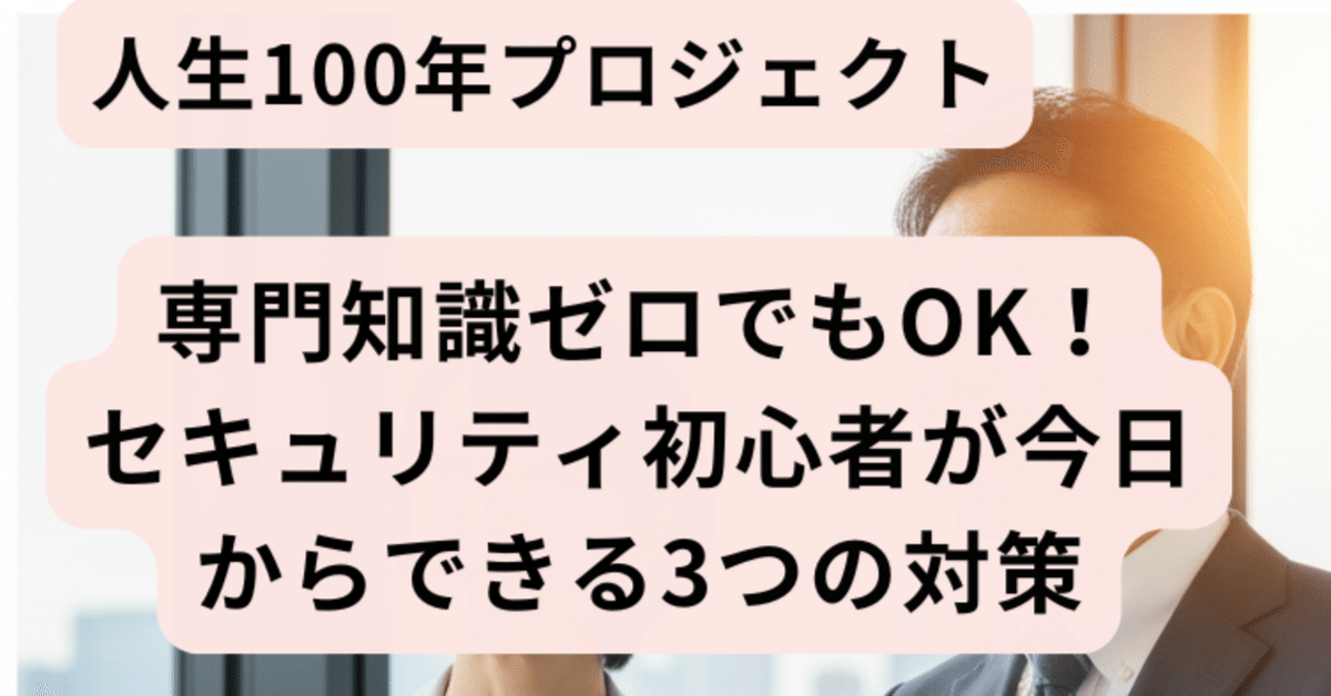 専門知識ゼロでもOK！セキュリティ初心者が今日からできる3つの対策 ｜100nen_take