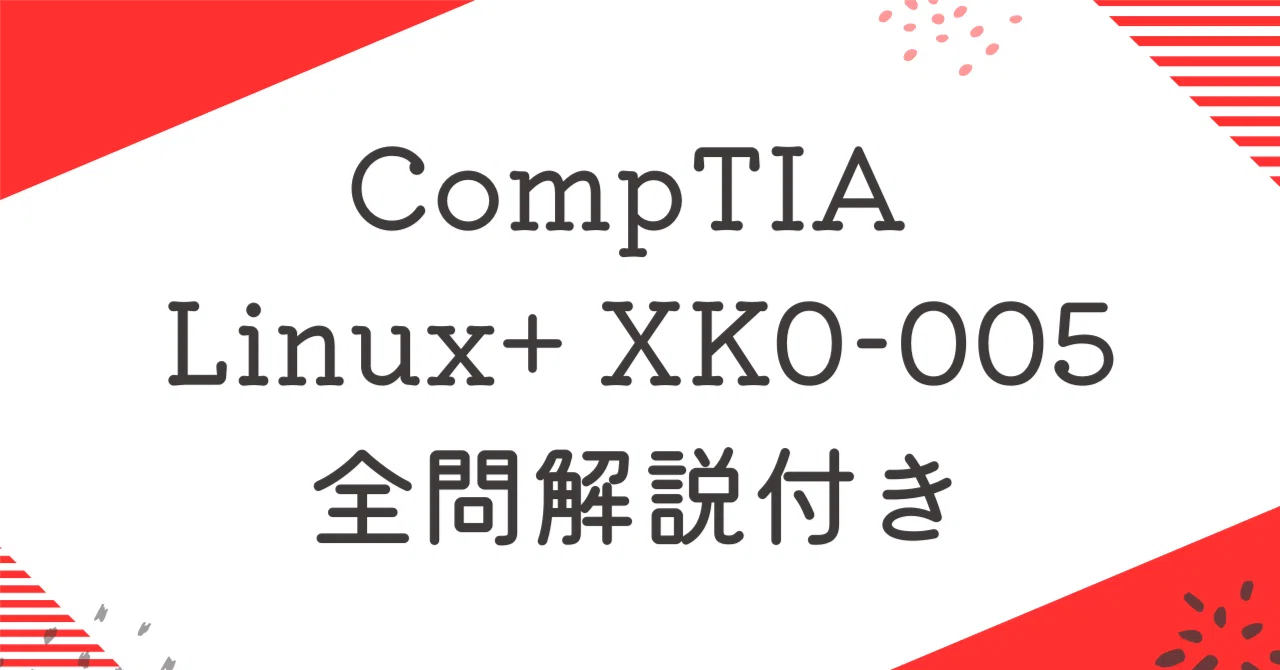 CompTIALinux+ XK0-005 100題過去問 問題集全問解答＋全問解説付き ｜ITエンジニア講師の過去問解説