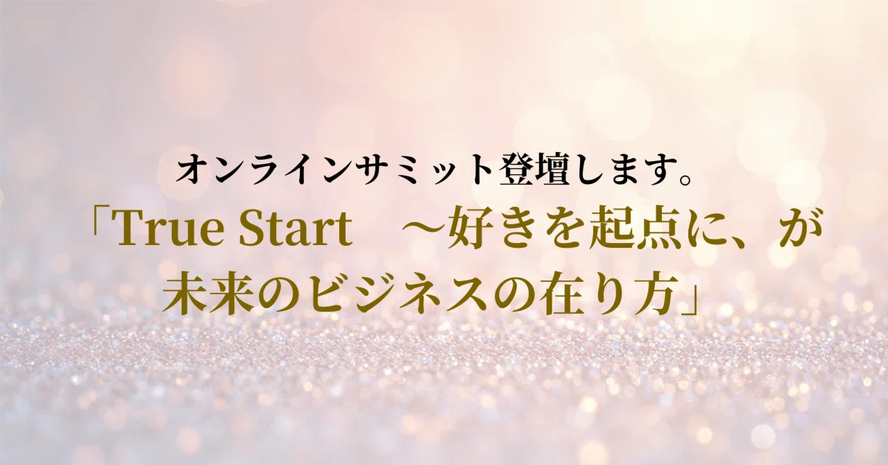 オンラインサミット登壇します。「True Start ～好きを起点に、が未来のビジネスの在り方」｜小河久美【天才性覚醒☆占星術】