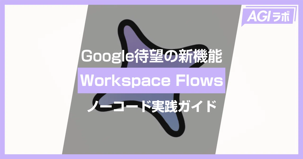 Google Workspace Flows完全解説：Geminiで日常業務を“AIエージェント化”｜AGIラボ