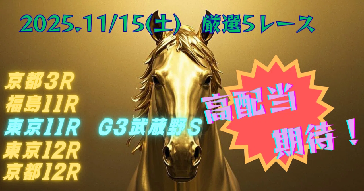 2025.11/15(土) 本日の厳選4レース+GⅢ武蔵野S｜TAKIHAKU@穴馬でご褒美めし