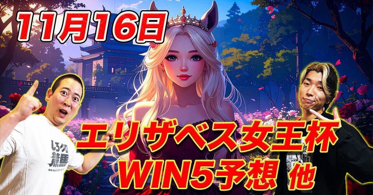 【11/16(Sun)エリザベス女王杯・オーロC・福島民友C・WIN5】福島4,5,10,11R|東京10,11,12R|京都1,10,11,12R🎯無料予想とメモ馬｜しろクロ競馬