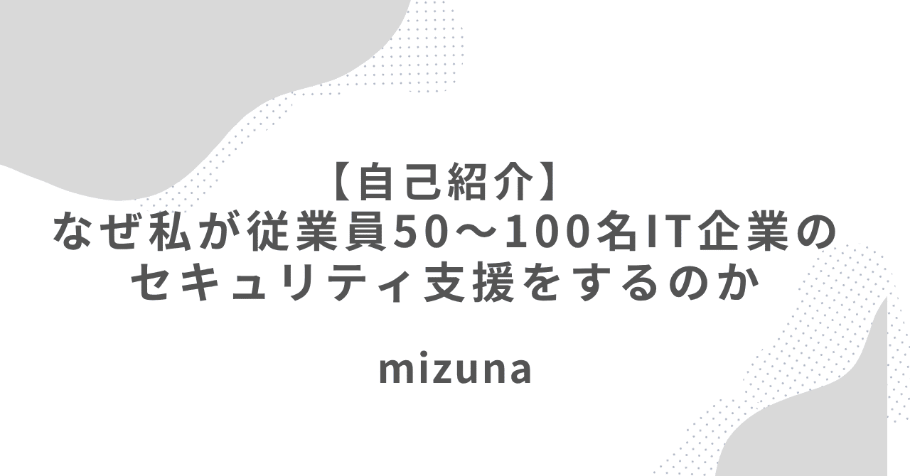 【自己紹介】なぜ私がひとり情シスのセキュリティ支援をするのか｜mizuna