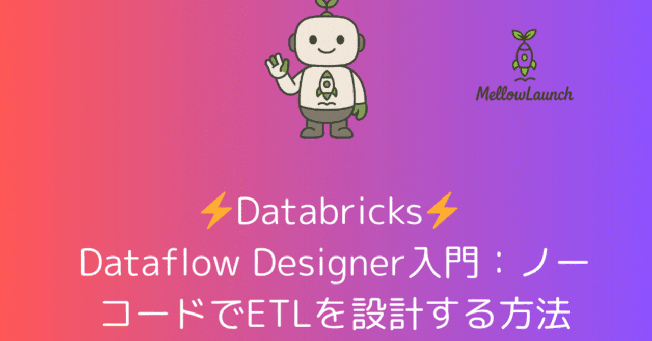 ⚡Databricks⚡ Dataflow Designer入門：ノーコードでETLを設計する方法｜Mellow Launch