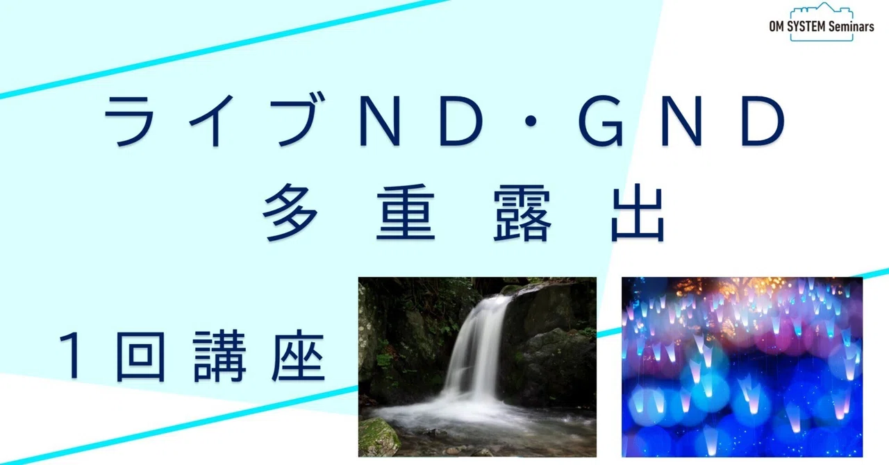 【東京】2025年12月25日：ライブND・GND、多重露出 ショートレッスン 【OM SYSTEM ゼミ】｜omsystem_events