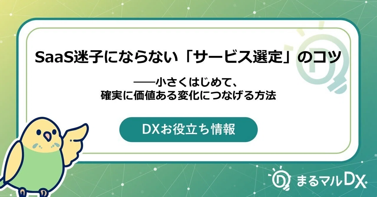 SaaS迷子にならない「サービス選定」のコツ――小さくはじめて、確実に価値ある変化につなげる方法｜まるマルDX｜DX代行サービス