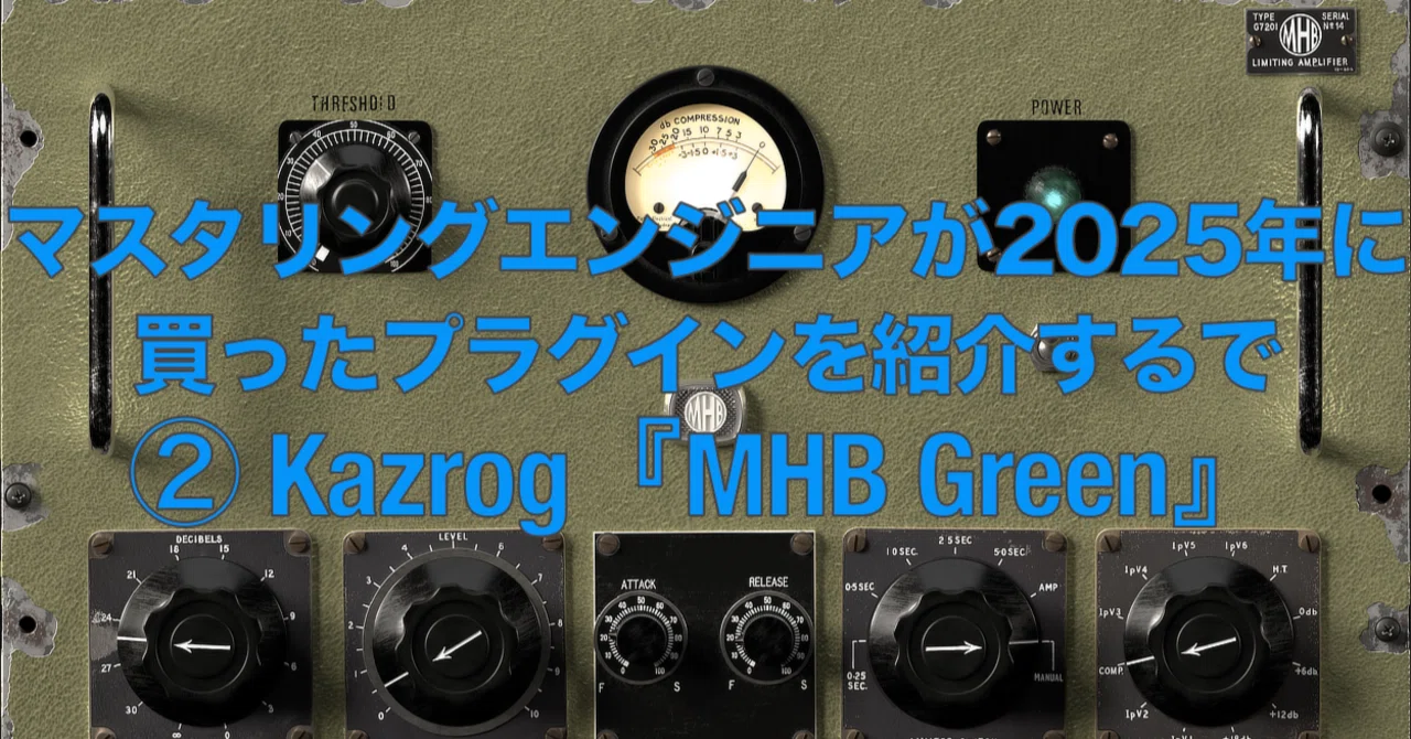 マスタリングエンジニアが2025年に買ったプラグインを紹介するで②：Kazrog『MHB Green』｜根本＂マッシュ＂智視（Saidera ...