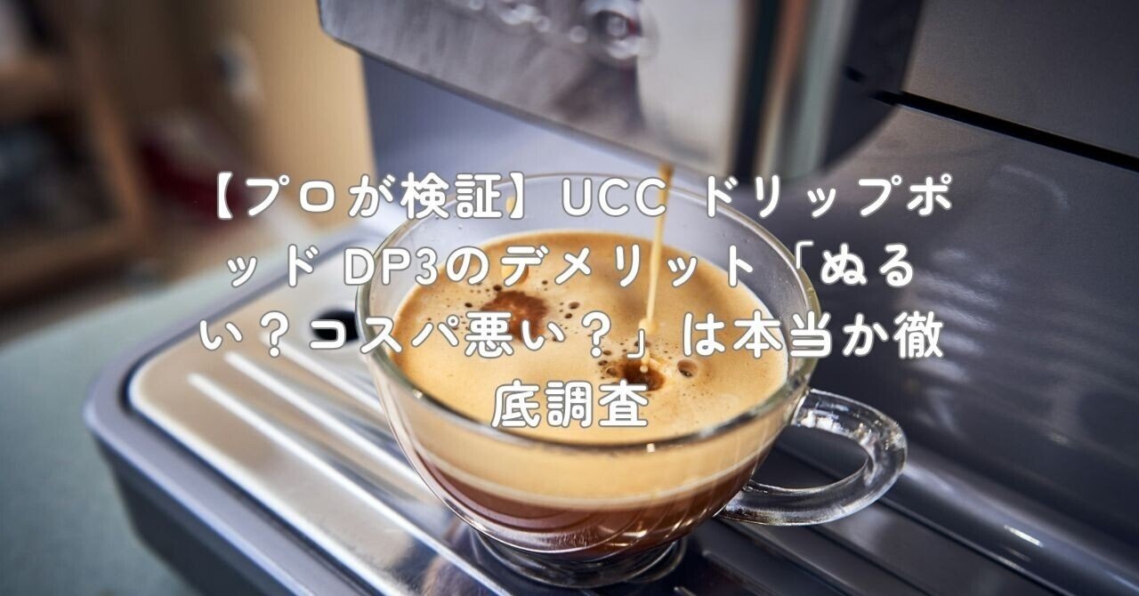 【プロが検証】UCC ドリップポッド DP3のデメリット「ぬるい？コスパ悪い？」は本当か徹底調査｜村上@家電・ガジェットライター