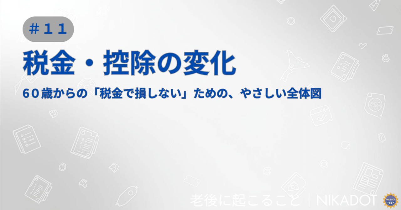 #11｜税金・控除の変化（年齢別解説）60歳からの「税金で損しない」ための、やさしい全体図｜mondy