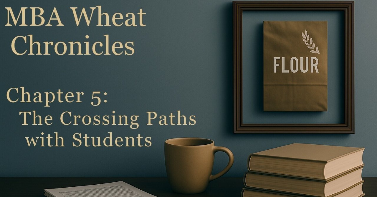 MBA Wheat Chronicles — Chapter 5: The Crossing Paths with Students｜kaz ...