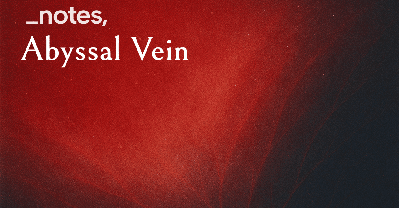 Abyssal Vein｜_notes,