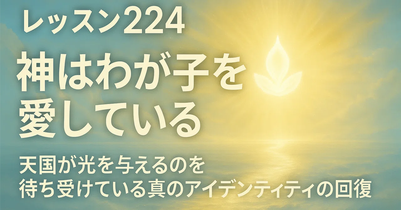 🔴ACIMレッスン 224《神は私の父であり、父は子を愛する。》God is my Father, and He loves His Son ...