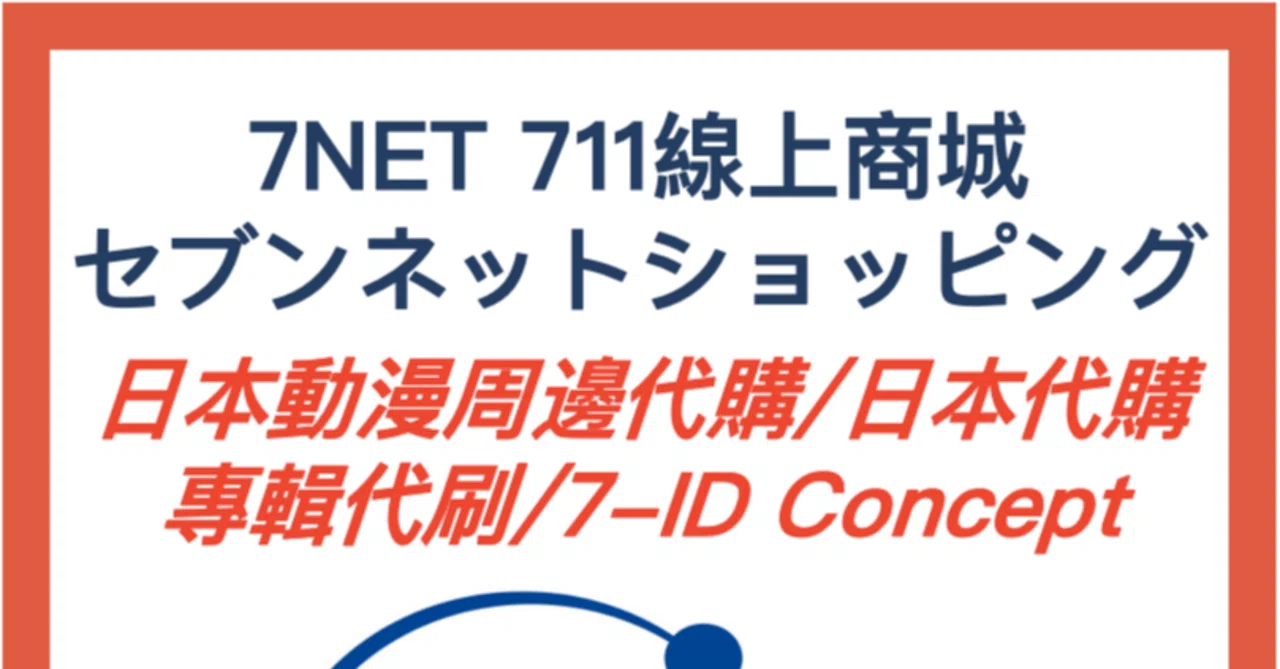 7NET 711線上商城・日本動漫周邊代購・專輯代刷・7-ID Concept・日本代購｜在日工具人