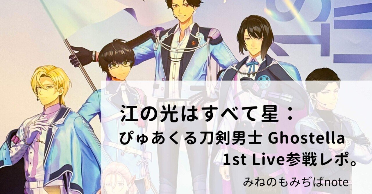 江の光はすべて星：ぴゅあくる刀剣男士 Ghostella 1st Live参戦レポ。｜みねのもみぢば
