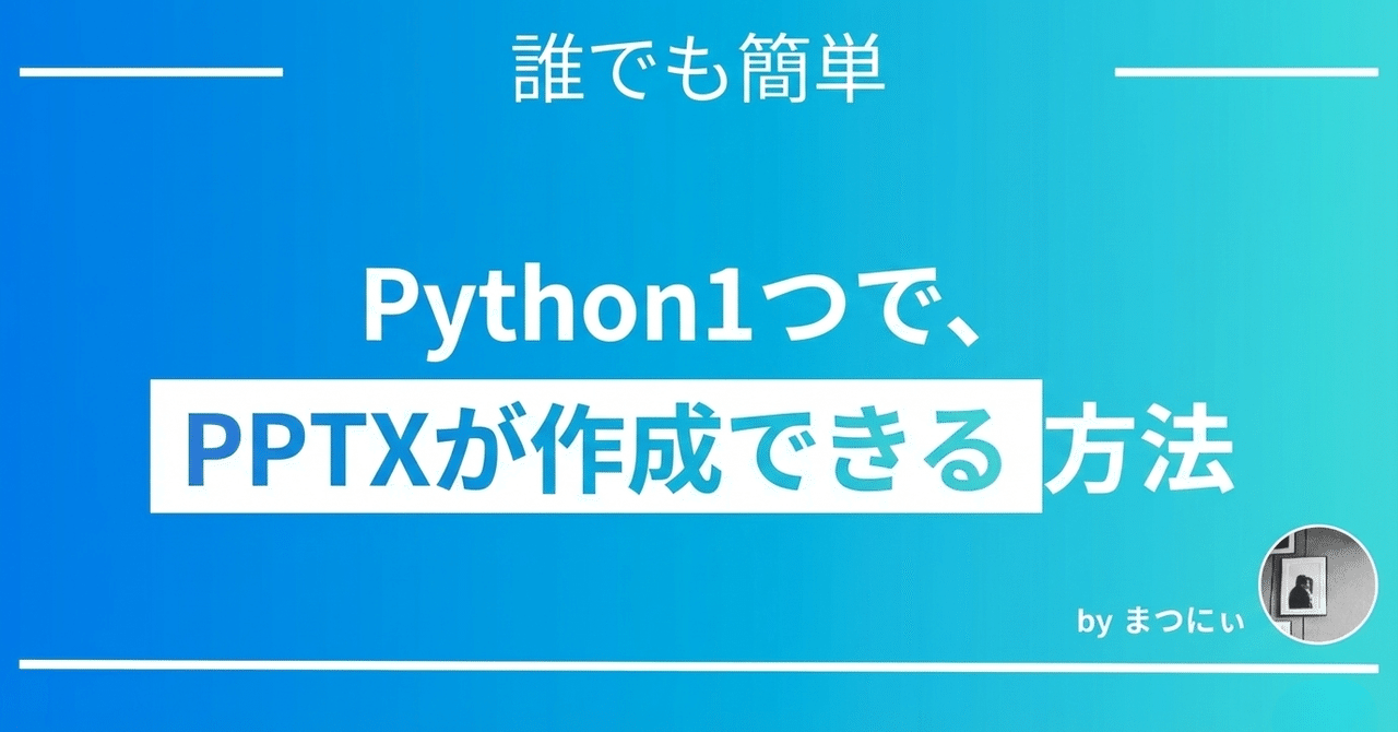 Python1つでPPTXが作成できる方法｜まつにぃ