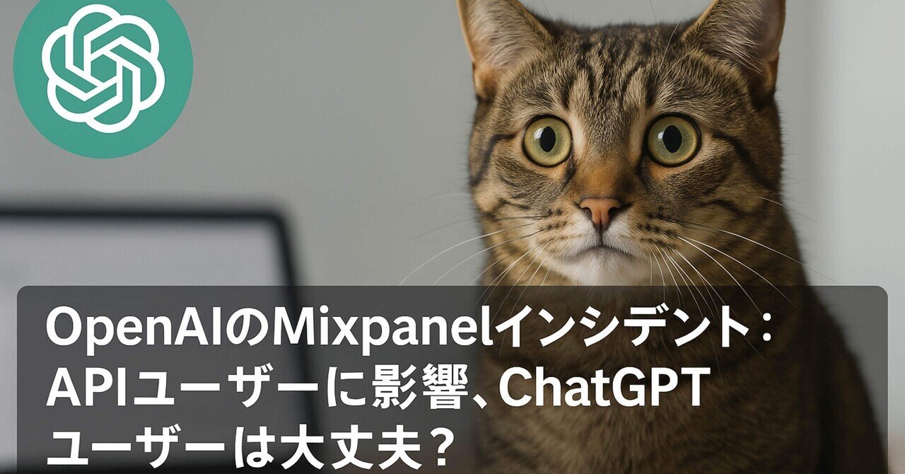 【AI】OpenAIのMixpanelインシデント：APIユーザーに影響、ChatGPTユーザーは大丈夫？｜猫@医療情報技師