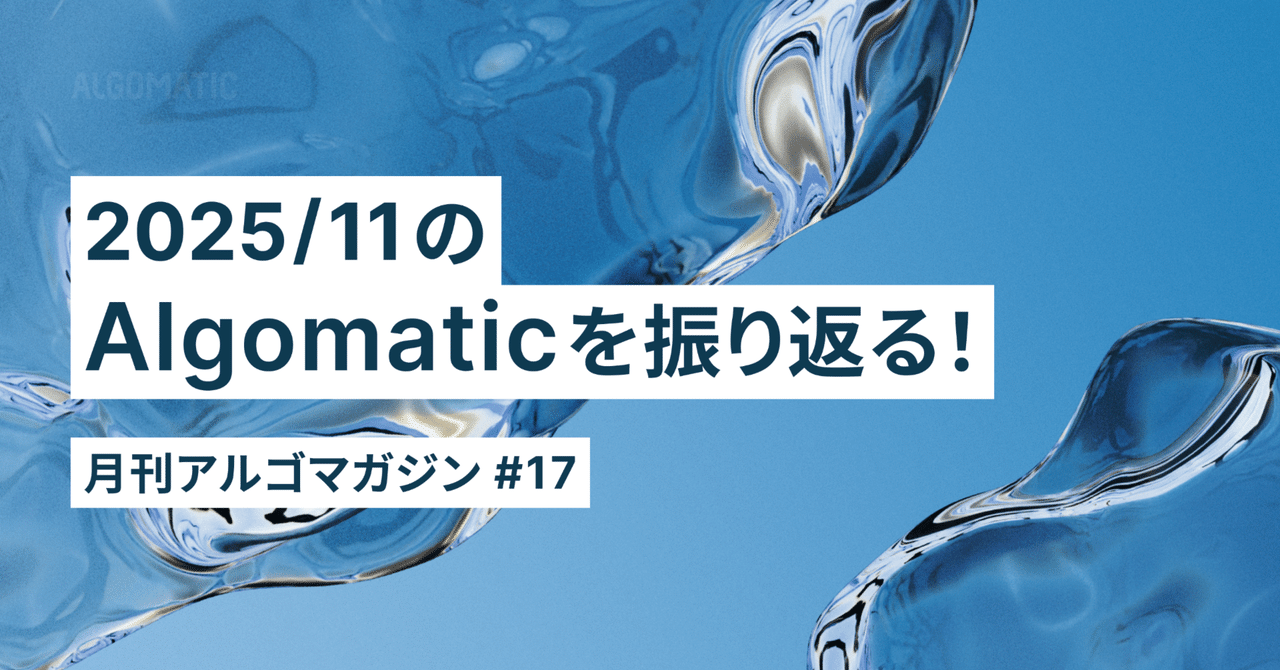 【月刊アルゴマガジン #17】2025/11のAlgomaticを振り返る☃️｜Algomatic / AI革命で人々を幸せにする